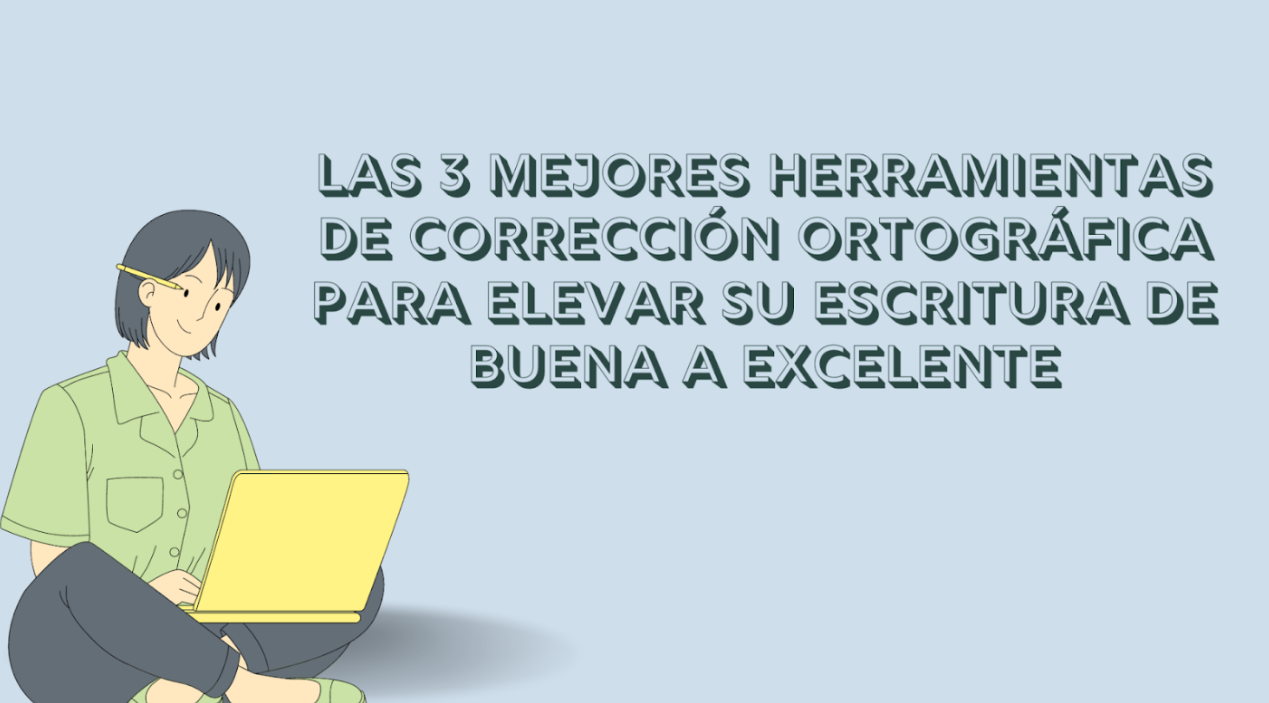 Las 3 Mejores Herramientas De Corrección Ortográfica Para Elevar Su