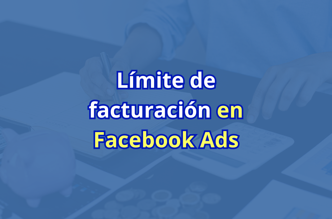 Límite de Facturación en Facebook Ads: Controla tus pagos publicitarios – Soluciones Inába